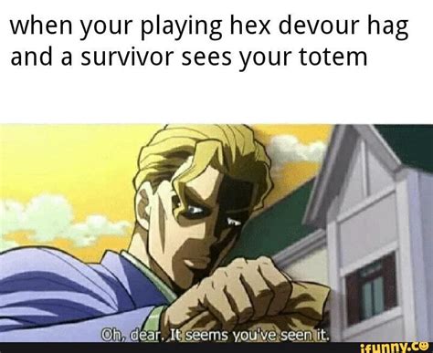 When Your Playing Hex Devour Hag And A Survivor Sees Your Totem Ifunny