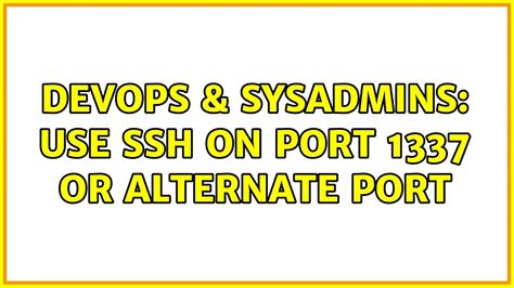 Devops And Sysadmins Use Ssh On Port 1337 Or Alternate Port 4 Solutions Youtube