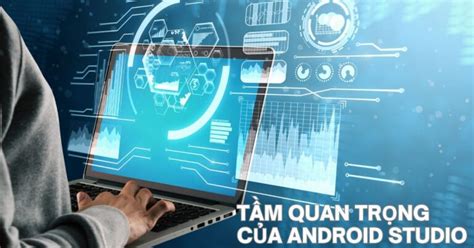 Android Studio là gì Tại sao công cụ này lại quan trọng