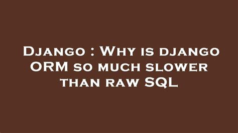 Django Why Is Django Orm So Much Slower Than Raw Sql Youtube