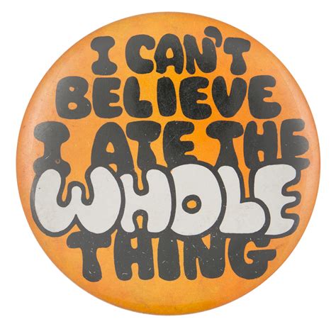 I Can T Believe I Ate The Whole Thing Orange Busy Beaver Button Museum