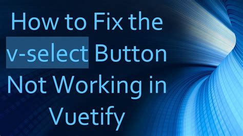 How To Fix The V Select Button Not Working In Vuetify Youtube