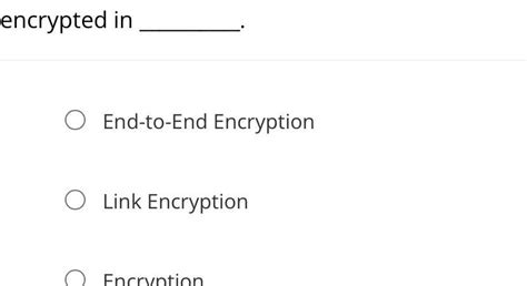 [answered] encrypted in o end to end encryption o link encryption c