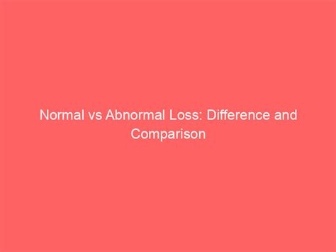 Normal Vs Abnormal Loss Difference And Comparison