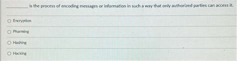 Solved Is The Process Of Encoding Messages Or Information In