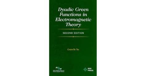 Dyadic Green Functions In Electromagnetic Theory By Chen To Tai