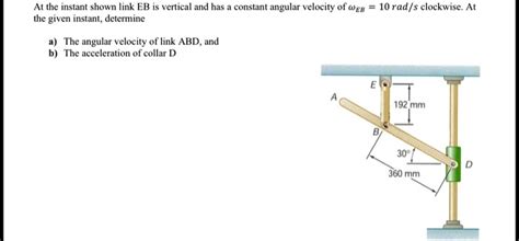 Solved At The Instant Shown Link Eb Is Vertical And Has A Constant