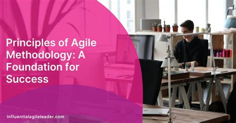 Principles Of Agile Methodology A Foundation For Success
