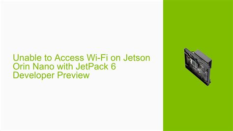 unable to access wi fi on jetson orin nano with jetpack 6 developer preview help docs for