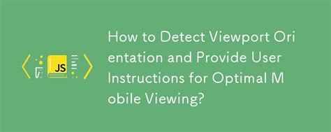How To Detect Viewport Orientation And Provide User Instructions For Optimal Mobile Viewing Js