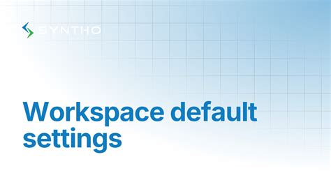 Workspace Default Settings Syntho Documentation