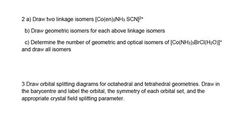 Solved A Draw Two Linkage Isomers [co En 2 Nh3 Scn]2 B Draw Geometric Isomers For Each Of