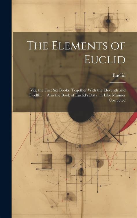 The Elements Of Euclid Viz The First Six Books Together With The Eleventh And Twelfth