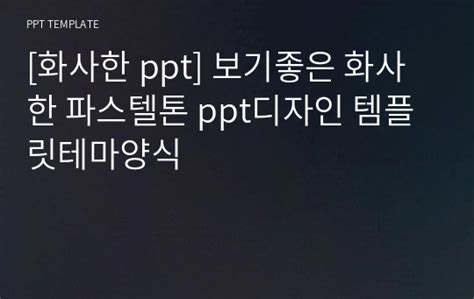 화사한 Ppt 보기좋은 화사한 파스텔톤 Ppt디자인 템플릿테마양식 Ppt양식