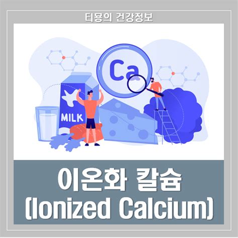 이온화칼슘ionized Calcium 이온화칼슘혈증 전해질검사 네이버 블로그