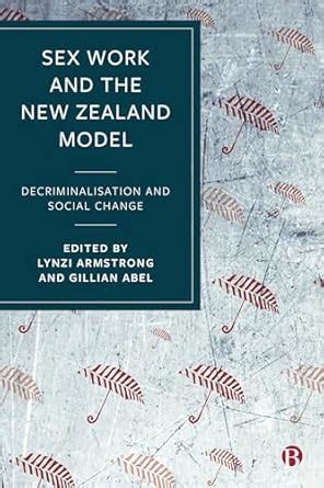 Sex Work And The New Zealand Model Decriminalisation And Social Change Fraser Cherida
