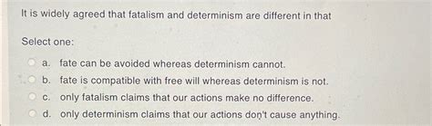 Solved It Is Widely Agreed That Fatalism And Determinism Are