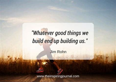 Whatever Good Things We Build End Up Building Us ” Jim Rohn Jim Rohn Jim Rohn Quotes