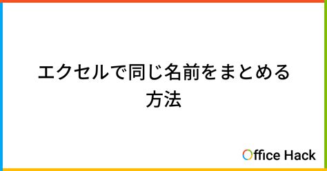 エクセルで同じ名前をまとめる方法｜office Hack