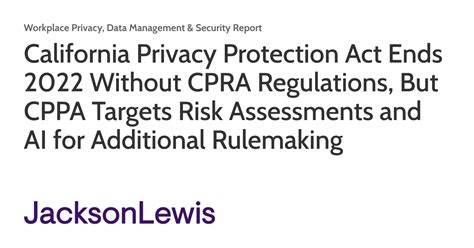 California Privacy Protection Act Ends 2022 Without Cpra Regulations But Cppa Targets Risk