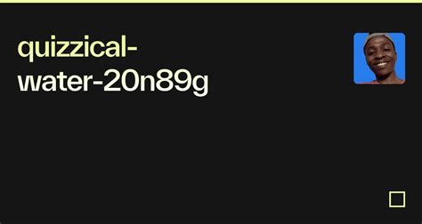 Quizzical Water N G Codesandbox Quizzical Water N G Codesandbox