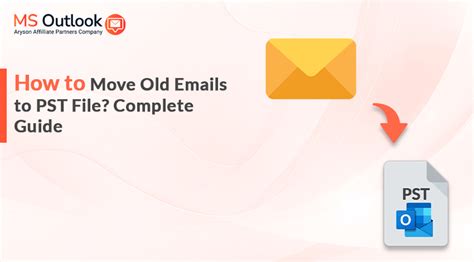 How To Move Old Emails To Pst File Complete Guide
