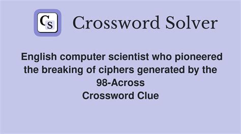 English Computer Scientist Who Pioneered The Breaking Of Ciphers Generated By The 98 Across