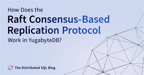 How Does The Raft Consensus Based Replication Protocol Work In Yugabytedb Yugabyte