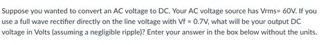 Solved Suppose You Wanted To Convert An AC Voltage To DC Chegg Com