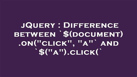 jquery difference between ` document on click a ` and ` a click ` youtube