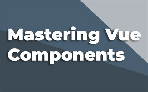 mastering vue 3 components a comprehensive guide for software