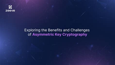 Exploring The Benefits And Challenges Of Asymmetric Key Cryptography