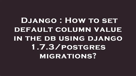 Django How To Set Default Column Value In The Db Using Django 1 7 3