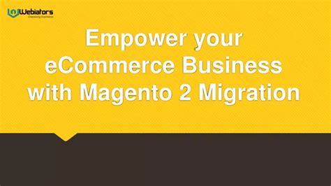 Ppt Empower Your Ecommerce Business With Magento 2 Migration Powerpoint Presentation Id 11606923