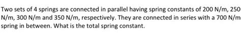 Solved Two Sets Of 4 Springs Are Connected In Parallel Chegg Com