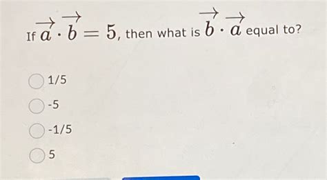 Solved If Vec A Vec B 5 Then What Is Vec B Vec A Chegg Com