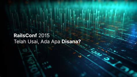 Railsconf 2015 Telah Usai Ada Apa Disana Codepolitan