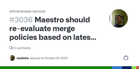 Maestro Should Re Evaluate Merge Policies Based On Latest Pr Merge Commit · Issue 3036 · Dotnet