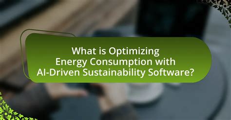 Optimizing Energy Consumption With Ai Driven Sustainability Software •