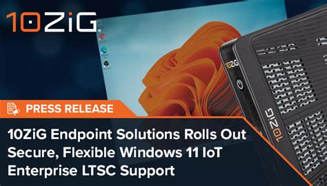 10zig Endpoint Solutions Rolls Out Secure Flexible Windows 11 Iot Enterprise Ltsc Support 10zig