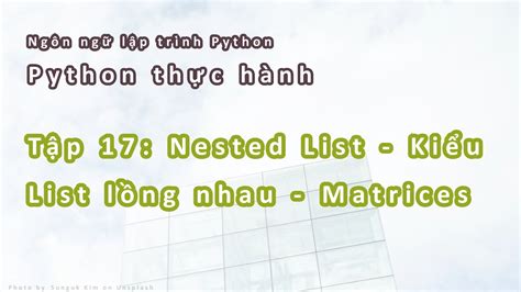 Python Thực Hành 17 Nested List Kiểu List Lồng Nhau Matrices Youtube