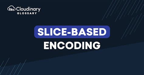 Slice Based Encoding Cloudinary