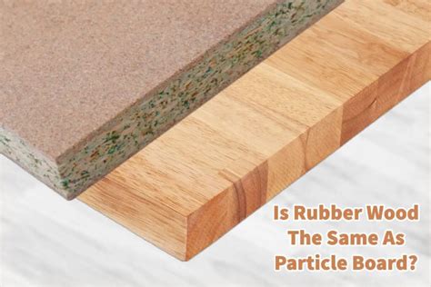 Is Rubber Wood The Same As Particle Board Mondoro