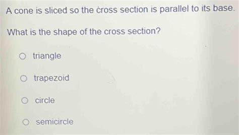 solved a cone is sliced so the cross section is parallel to its base