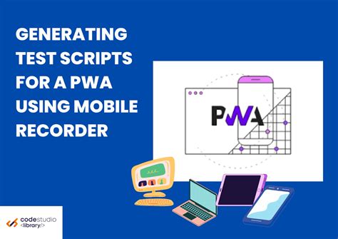 Generate Test Scripts For A Progressive Web App Using Mobile Recorder Naukri Code 360
