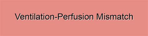 Ventilation Perfusion Mismatch