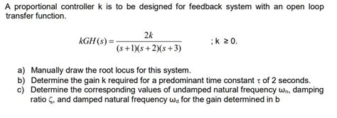 Solved A Proportional Controller K Is To Be Designed For A Feedback