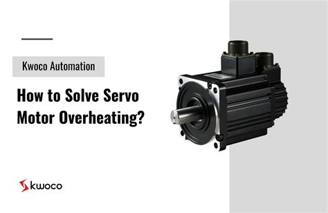 How To Solve Servo Motor Overheating New Original Hmi Servo Plc Supplier In China Kwoco