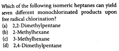 Which Of The Following Isomeric Heptanes Can Yield Seven Different Monoch