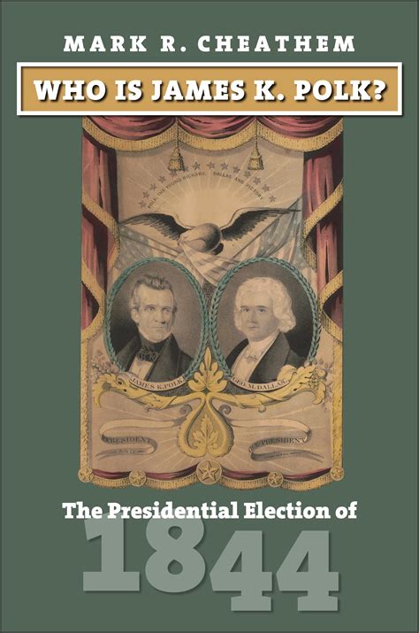 Who Is James K Polk The Presidential Election Of 1844 By Mark R Cheathem Goodreads